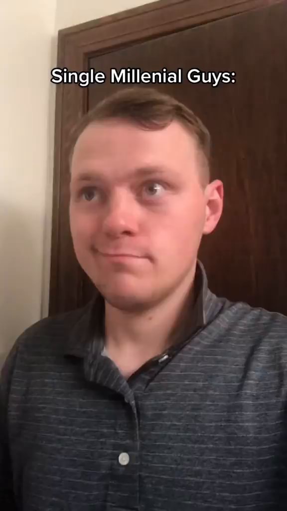 Single Millenial Guys: - iFunny