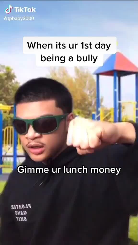 TikTok When its ur day being a bully Gimme ur lunch money AATO IA - iFunny