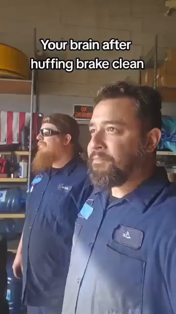 Your brain after huffing brake clean - iFunny