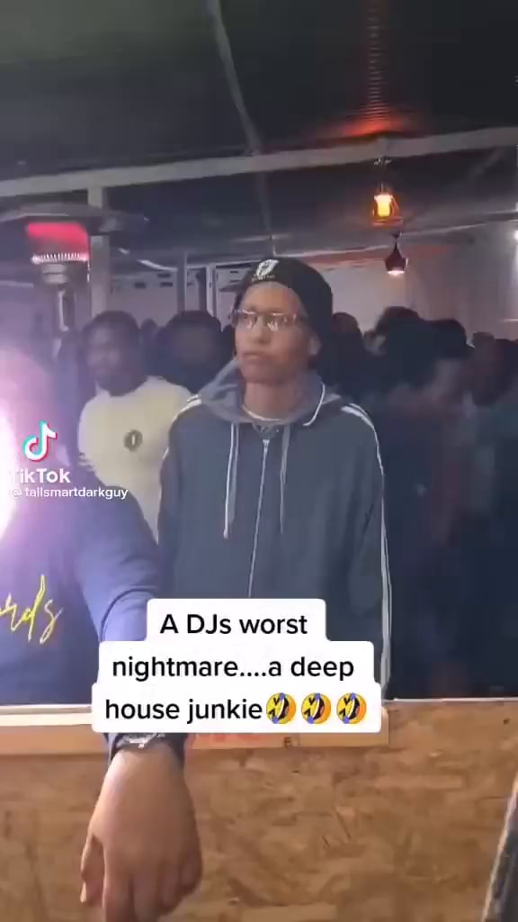 A DJs worst deep = house junkie - iFunny