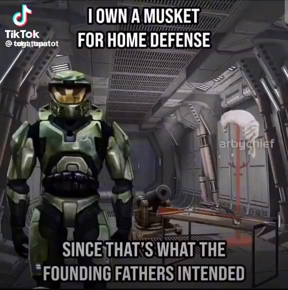 I OWN A MUSKET FOR HOME DEFENSE SINCE S WHAT THE FATHERS INTENDED - iFunny