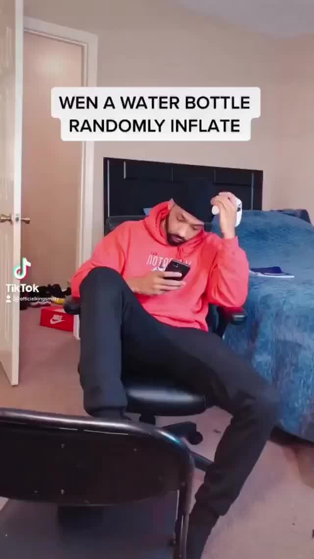 WEN A WATER BOTTLE RANDOMLY INFLATE - iFunny