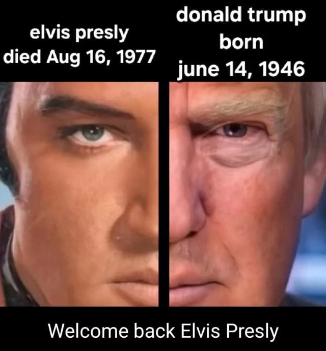 Welcome back Elvis Presly Wesley - donald trump born june 14, 1946 ...