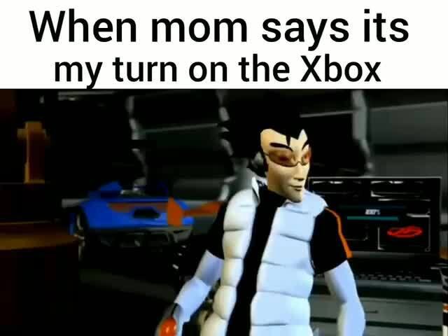 When mom says its my turn on the Xbox - iFunny