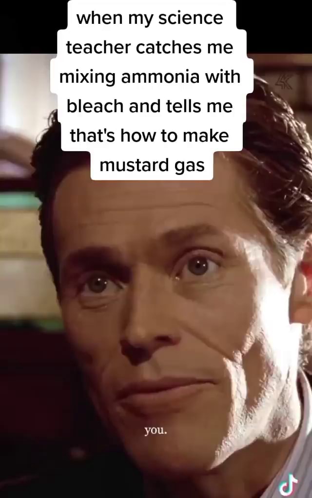 When my science teacher catches me mixing ammonia with , bleach and ...