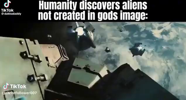 Humanity discovers aliens not created in gods image: TikTok - iFunny