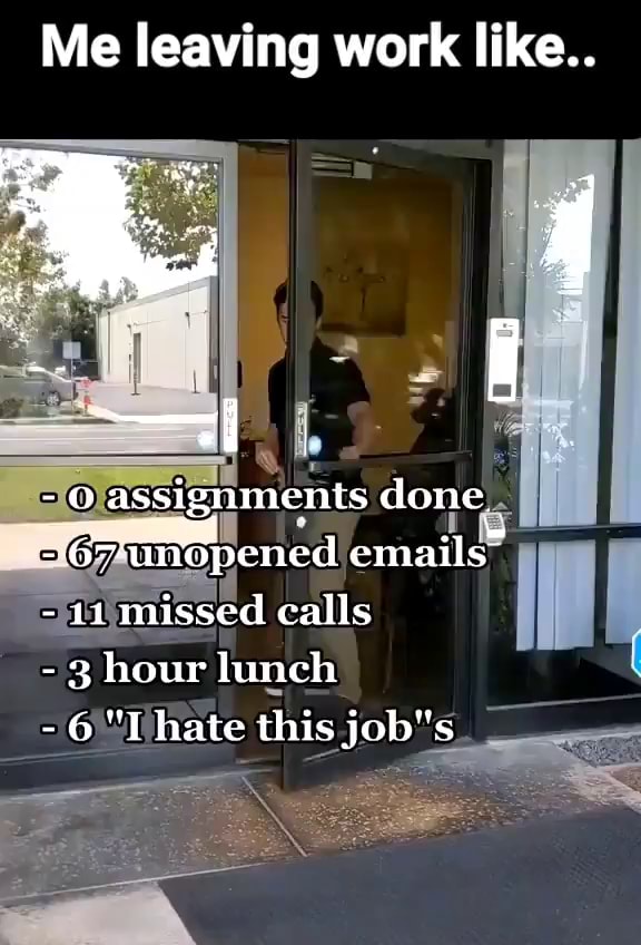 Me leaving work like.. witened emails - 11 missed calls - 3 hour lunch - 6 hate this - iFunny