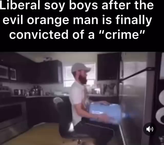 Liberal soy boys after the evil orange man is finally convicted of a ...