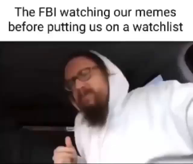The FBI watching our memes before putting us on a watchlist - iFunny