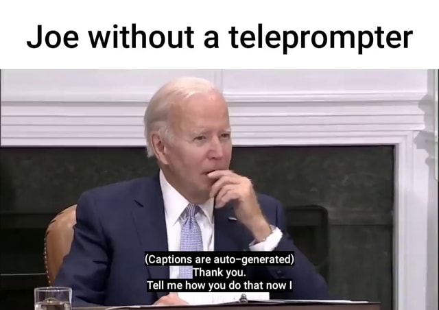 Joe without a teleprompter (Captions are auto-generated) you. Tell me ...