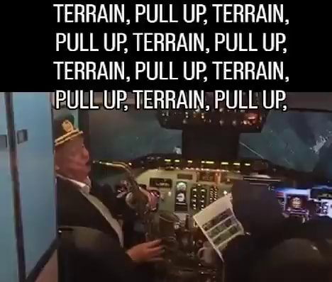 TERRAIN, PULL UP, TERRAIN, PULL UP, TERRAIN, PULL UP, TERRAIN, PULL UP ...
