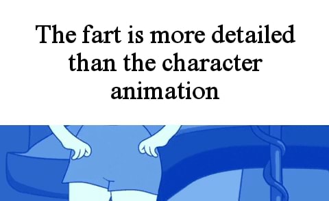 The fart is more detailed than the character animation - The fart is ...