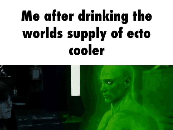 Me after drinking the worlds supply of ecto cooler - iFunny