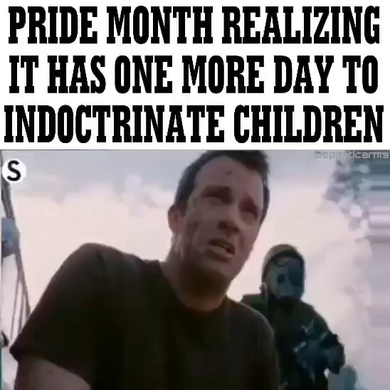PRIDE MONTH REALIZING IT HAS ONE MORE DAY TO INDOCTRINATE CHILDREN - iFunny