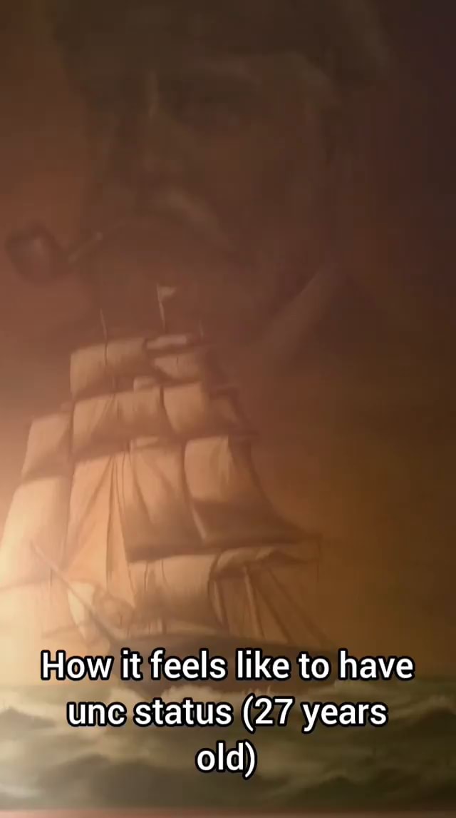 How It feels like to have unc status (27 years old) - iFunny