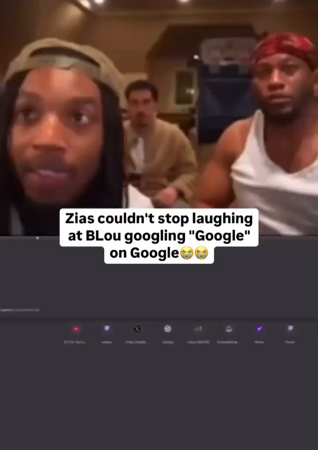 Zias couldn't stop laughing at BLou googling "Google" on Google@@ - iFunny