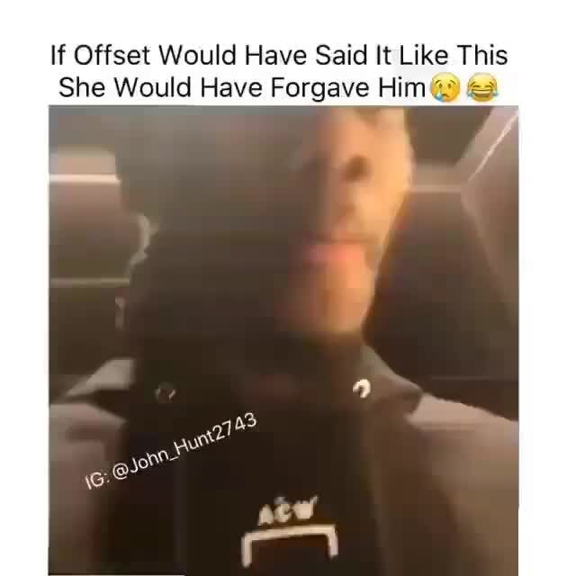 If Offset Would Have Said It Like This She Would Have Forgave Him - iFunny