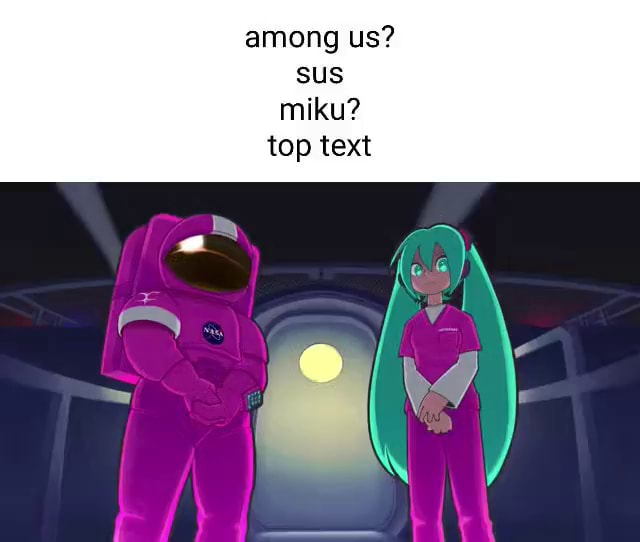 Among us? sus miku? top text - iFunny