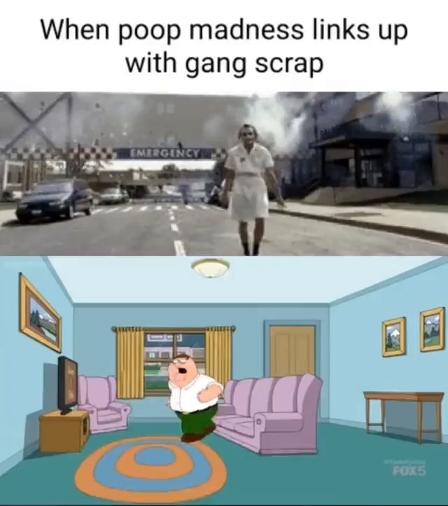 When poop madness links up with gang scrap - iFunny