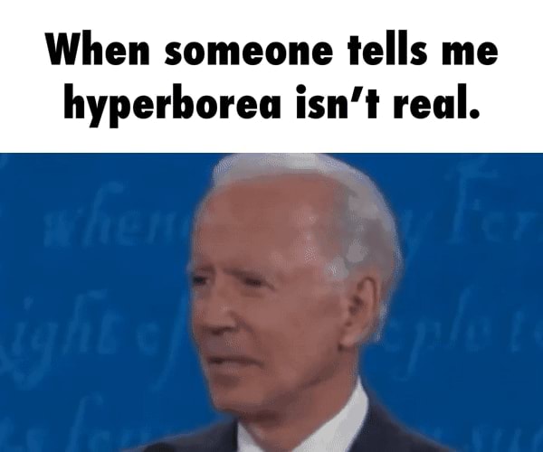 When someone tells me hyperborea isn't real. - iFunny