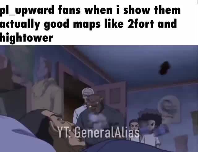 Pl_upward fans when i show them actually good maps like 2fort and ...