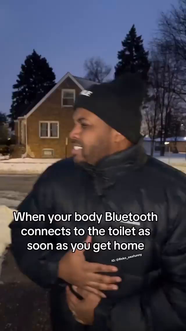 When your body Bluetooth connects to the toilet as soon as you get home ...