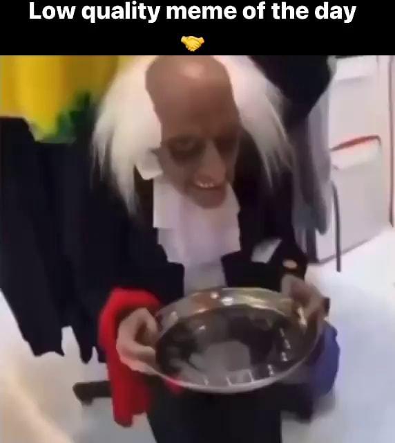 Low quality meme of the day - iFunny