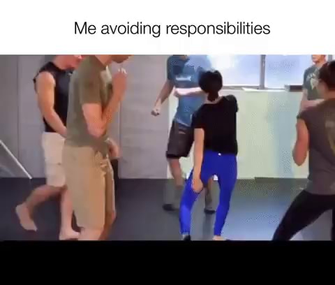 Me avoiding responsibilities - iFunny