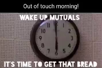 Oul of touch morning! WAKE UP MUTUALS TIME TO GET THAT BREAD - iFunny
