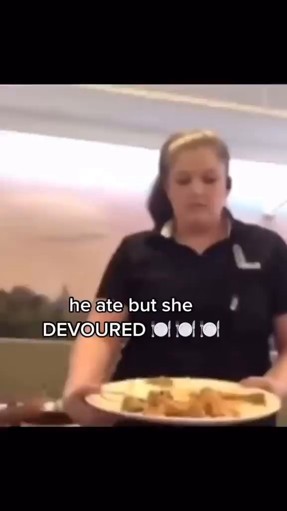 He ate but she DEVOURED - iFunny