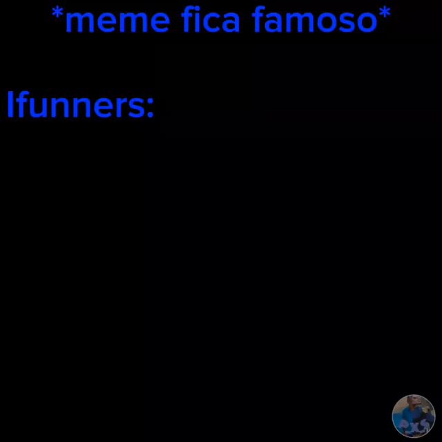 *meme fica famoso* Ifunners: - iFunny Brazil