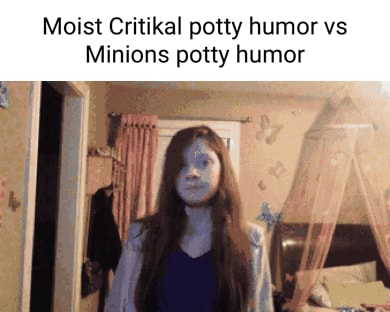Moist Critikal potty humor vs Minions potty humor - iFunny