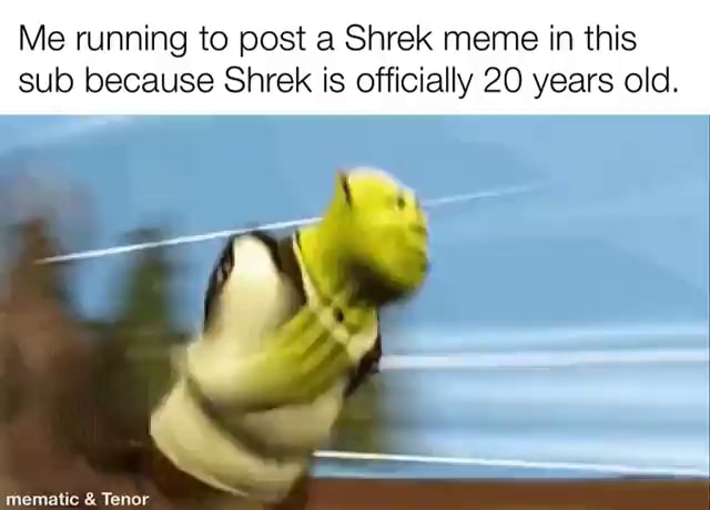 Me running to post a Shrek meme in this sub because Shrek is officially ...