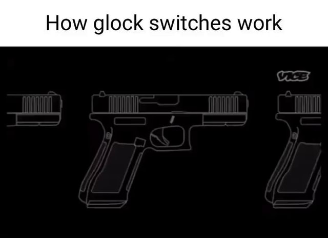 How glock switches work - iFunny