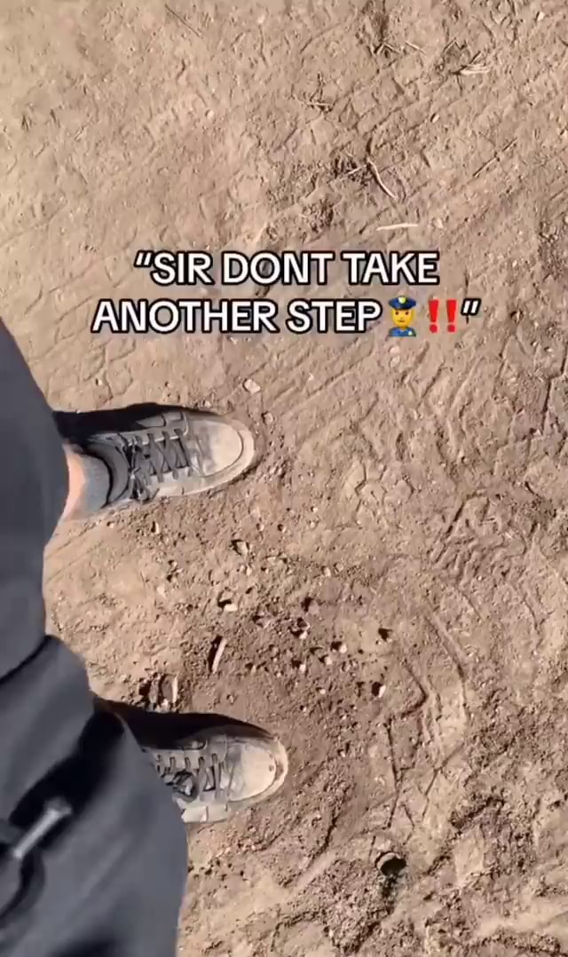 "SIR DONT TAKE ANOTHER STEP - iFunny