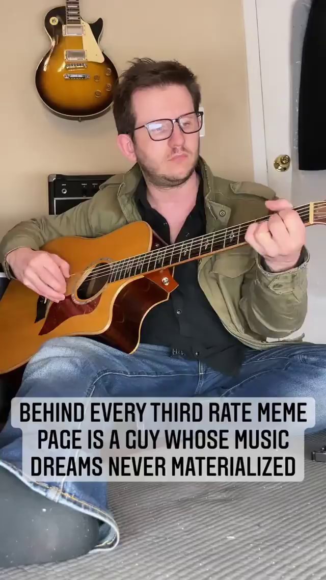 BEHIND EVERY THIRD RATE MEME PAGE IS A GUY WHOSE MUSIC DREAMS NEVER ...