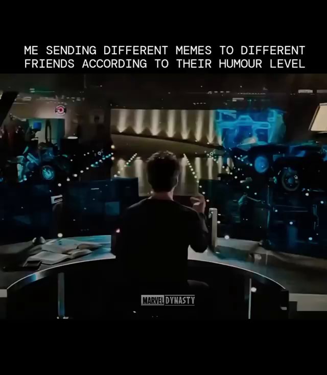 ME SENDING DIFFERENT MEMES TO DIFFERENT FRIENDS ACCORDING TO THEIR ...