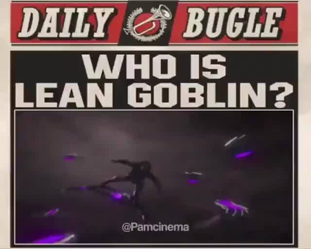 DAILY BUGLE WHO IS LEAN GOBLIN? @Pamcinema - iFunny