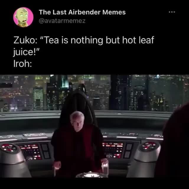 The Last Airbender Memes @avatarmemez Zuko: "Tea is nothing but hot ...