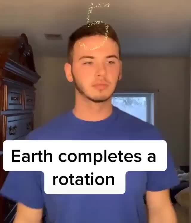 @joshbigosh - Earth completes a rotation - iFunny