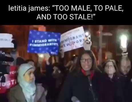 Letitia james: "TOO MALE, TO PALE, AND TOO STALE!" - iFunny