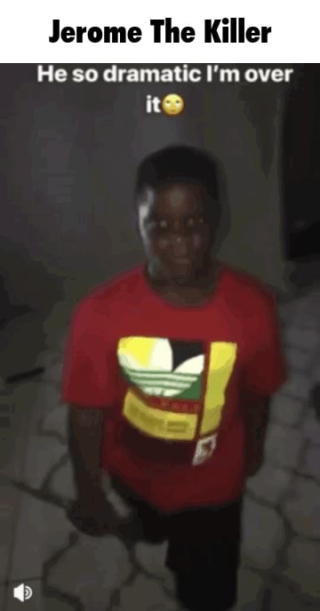 Jerome The Killer He so dramatic I'm over nt - iFunny
