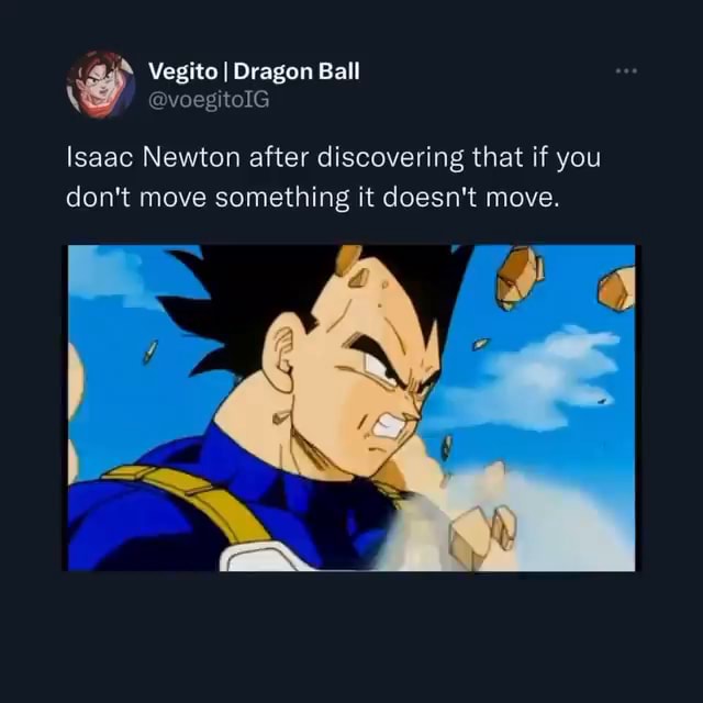 Vegito I Dragon Ball Isaac Newton after discovering that if you don't ...