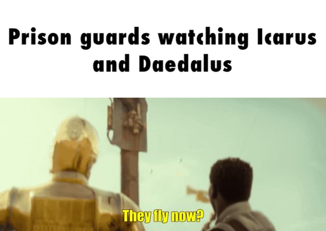 Prison guards watching Icarus and Daedalus - iFunny