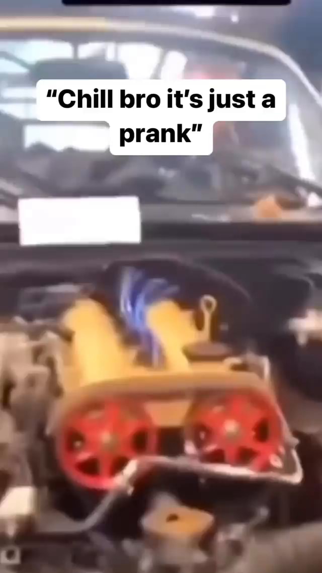 "Chill bro it's just a prank" - iFunny