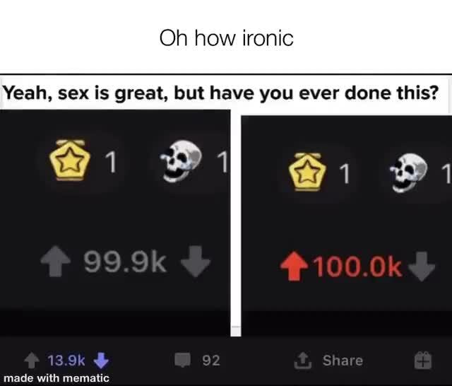 Oh how ironic Yeah, sex is great, but have you ever done this? - iFunny
