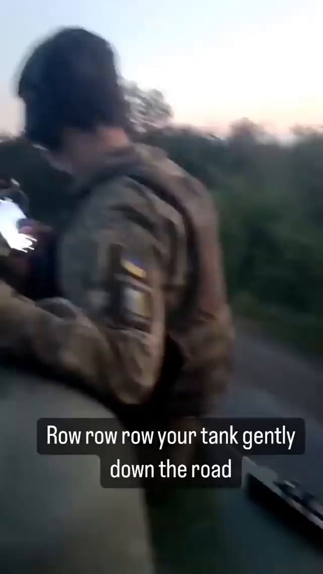 Row row row your tank gently down the road - iFunny
