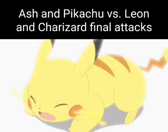 Ash and Pikachu vs. Leon and Charizard final attacks - iFunny