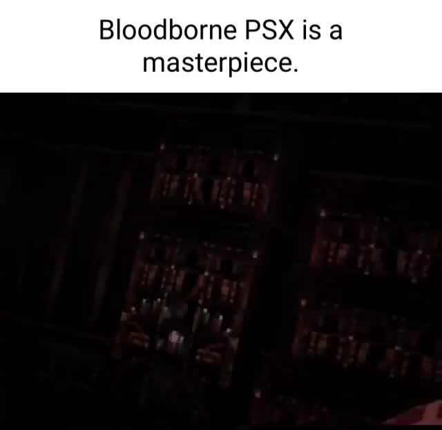 Bloodborne PSX is a masterpiece. - iFunny