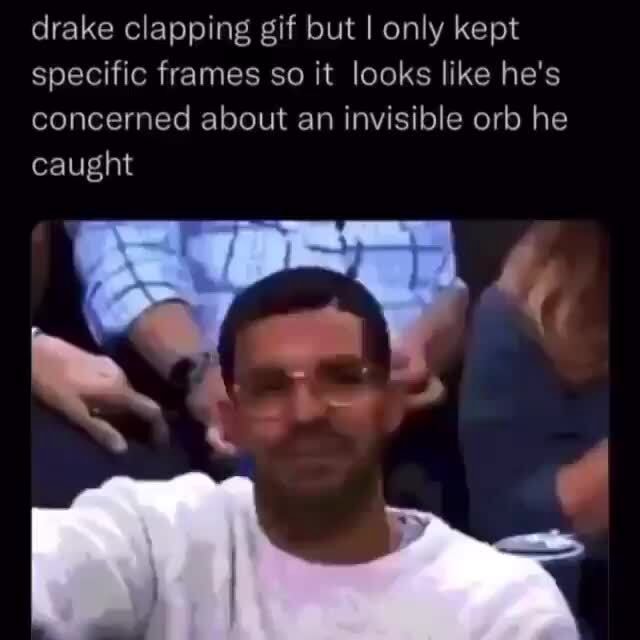 Drake clapping gif but I only kept specific frames so it looks like he ...